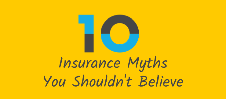 10 Insurance Myths You Shouldn’t Believe
